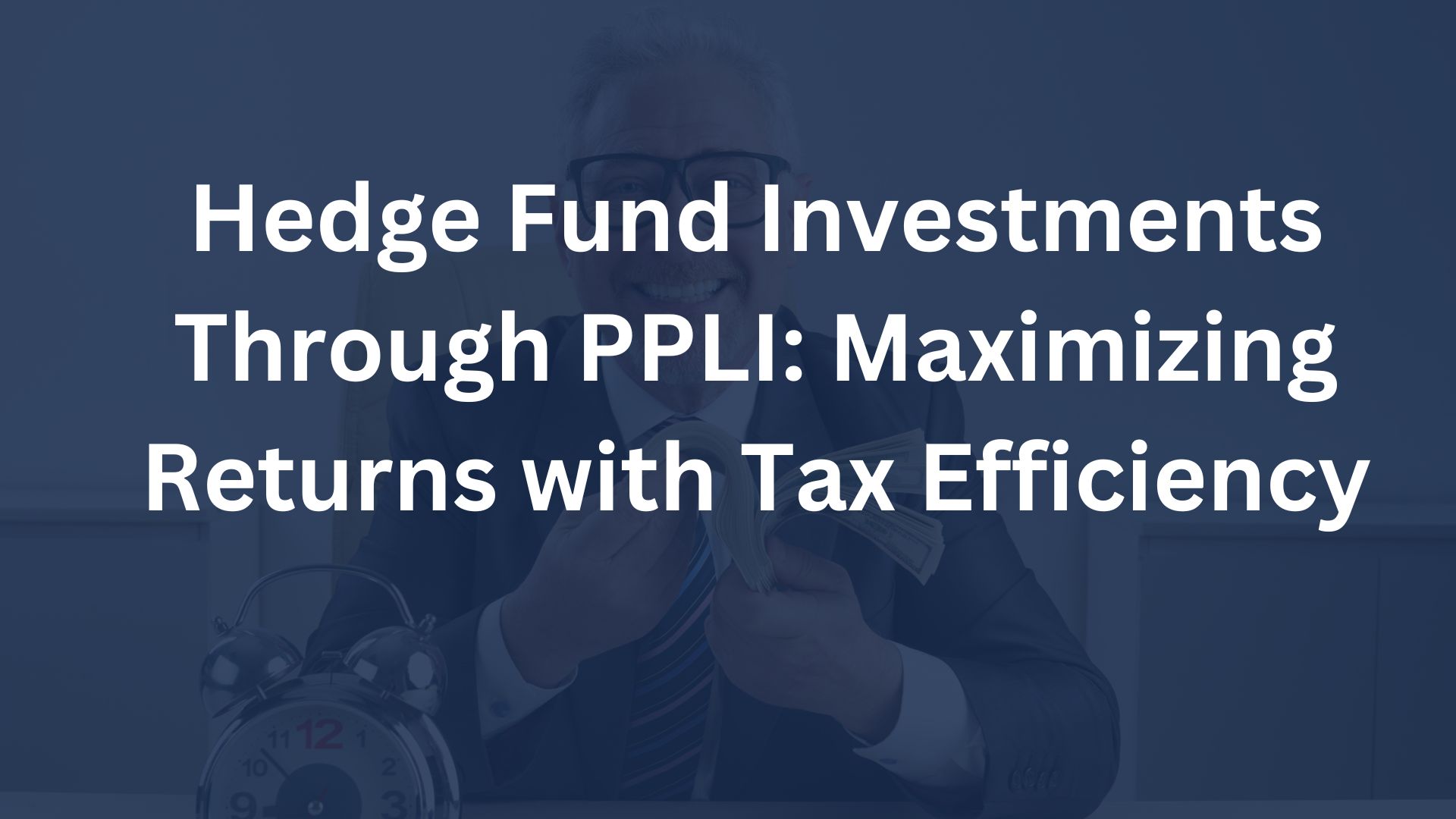 Hedge Fund Investments Through PPLI: Maximizing Returns with Tax Efficiency